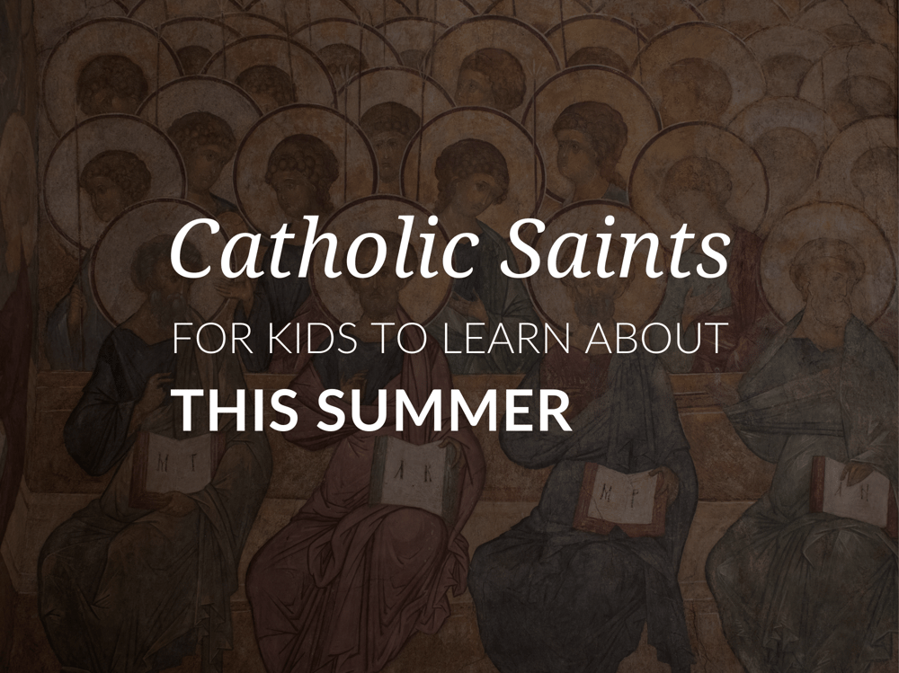 Catholic Saints for Kids to Learn About This Summer