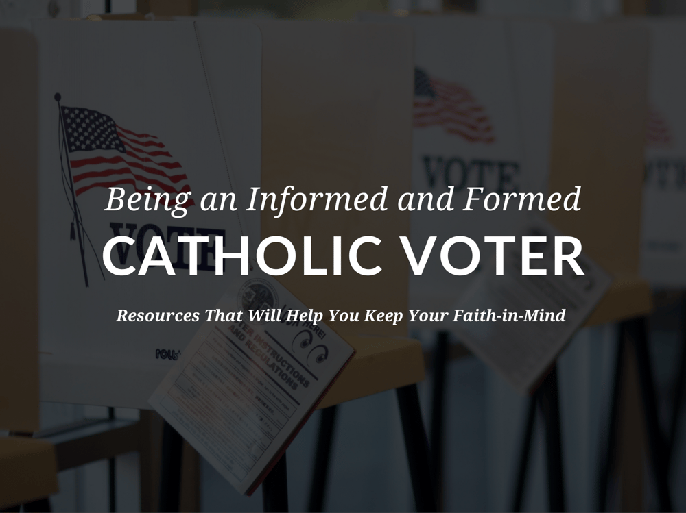 Resources to Guide You in Becoming an Informed & Formed Catholic Voter