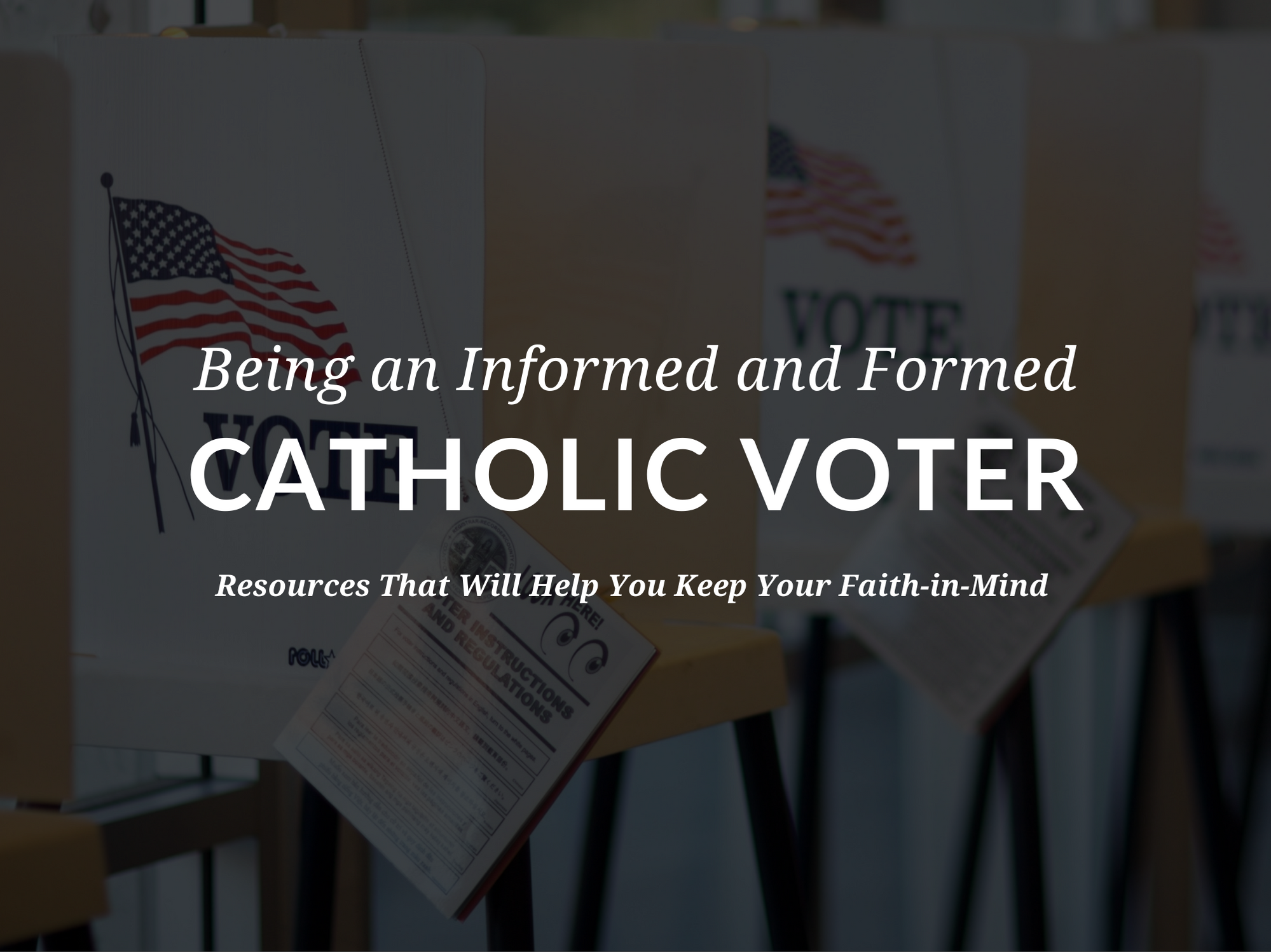 Resources to Guide You in Becoming an Informed & Formed Catholic Voter