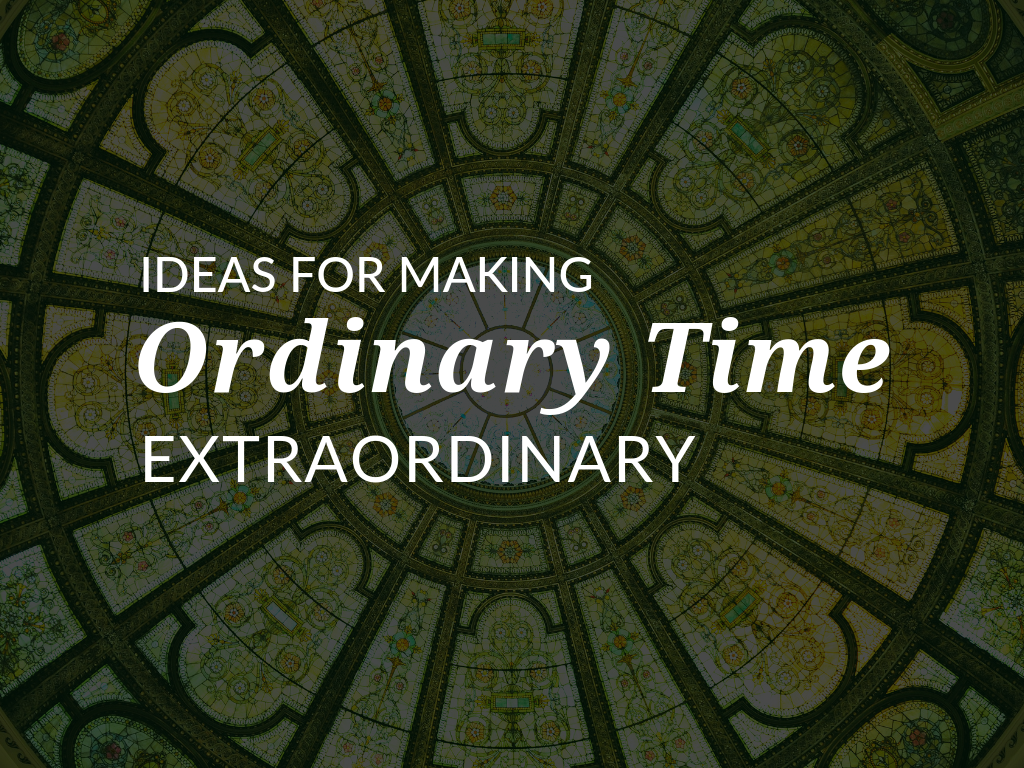 Ideas for Making Catholic Ordinary Time Extraordinary