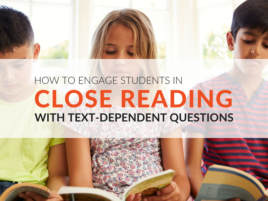 How to Use Text-Dependent Questions to Engage Students in Close Reading ...