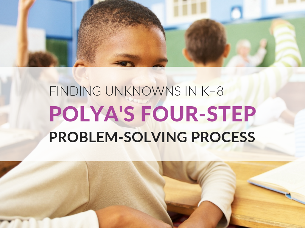 Polya’s Problem-Solving Process: Finding Unknowns Elementary & Middle ...