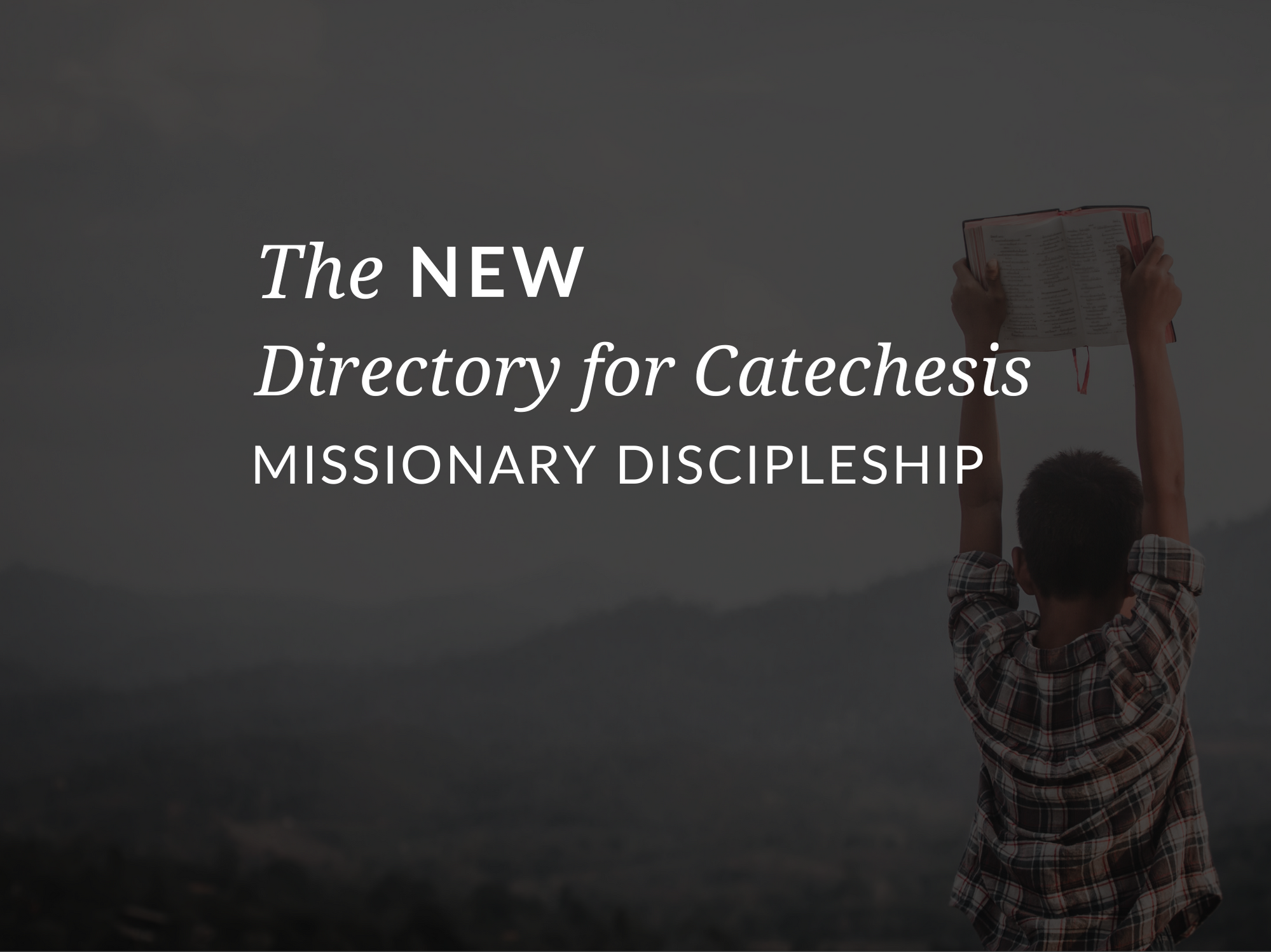 The New General Directory for Catechesis: Missionary Discipleship