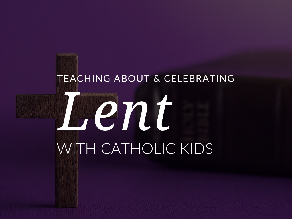 Teaching About and Celebrating Lent With Catholic Kids