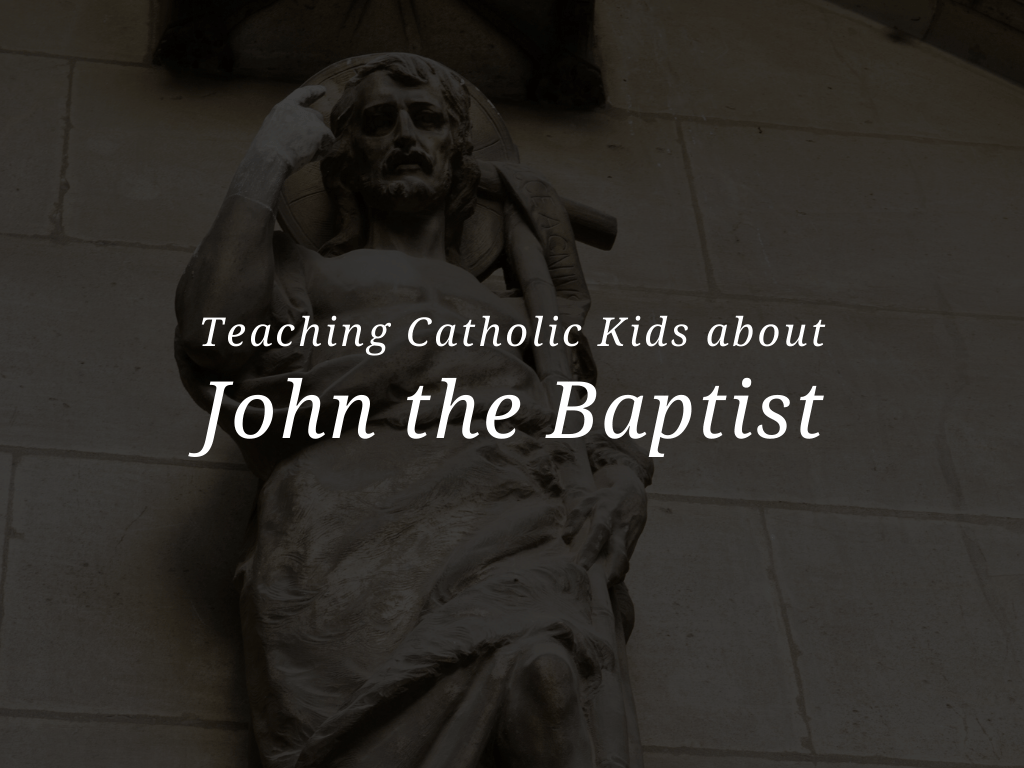 Teaching Catholic Kids about John the Baptist