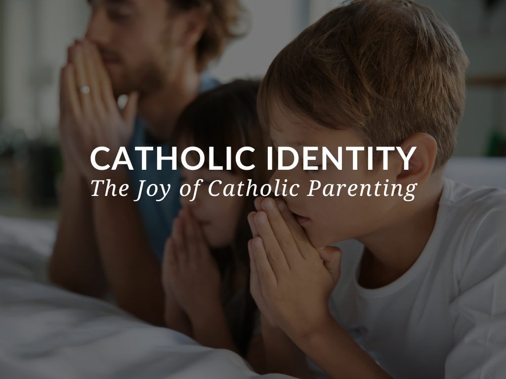 Catholic Identity: The Joy of Catholic Parenting