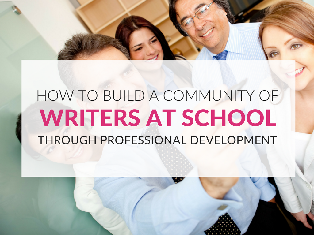 How Professional Development Can Support Writing Communities in Schools