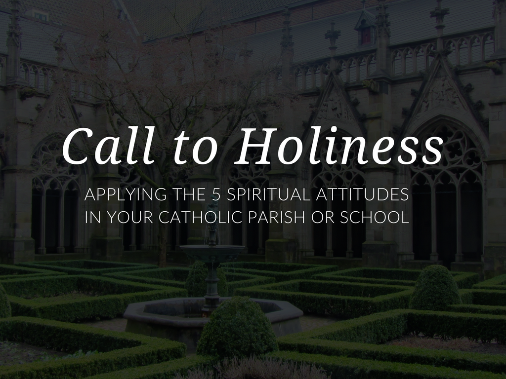 Call to Holiness– Applying the 5 Spiritual Attitudes in Your Parish or ...
