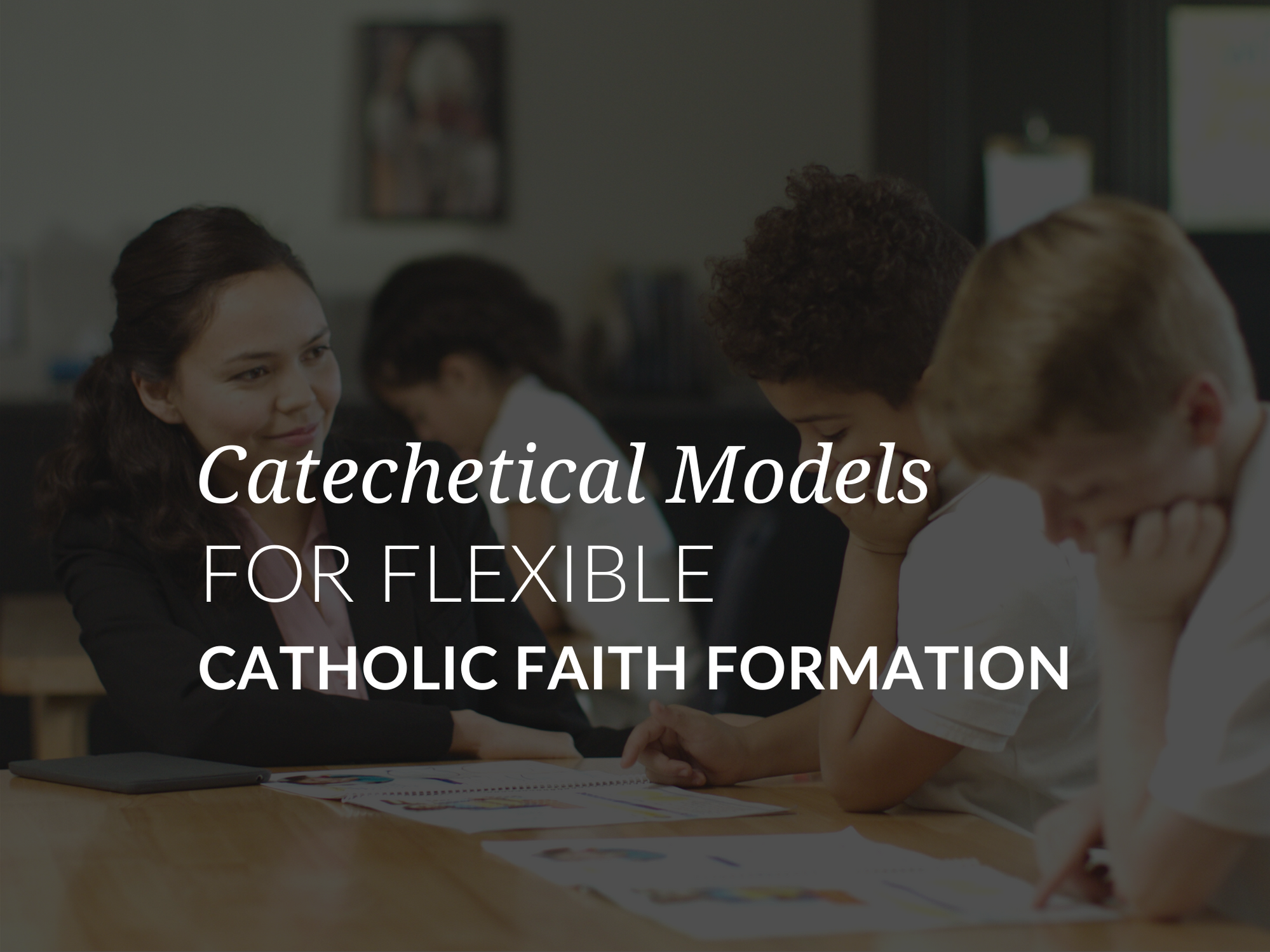 Catechetical Models for Flexible Catholic Faith Formation